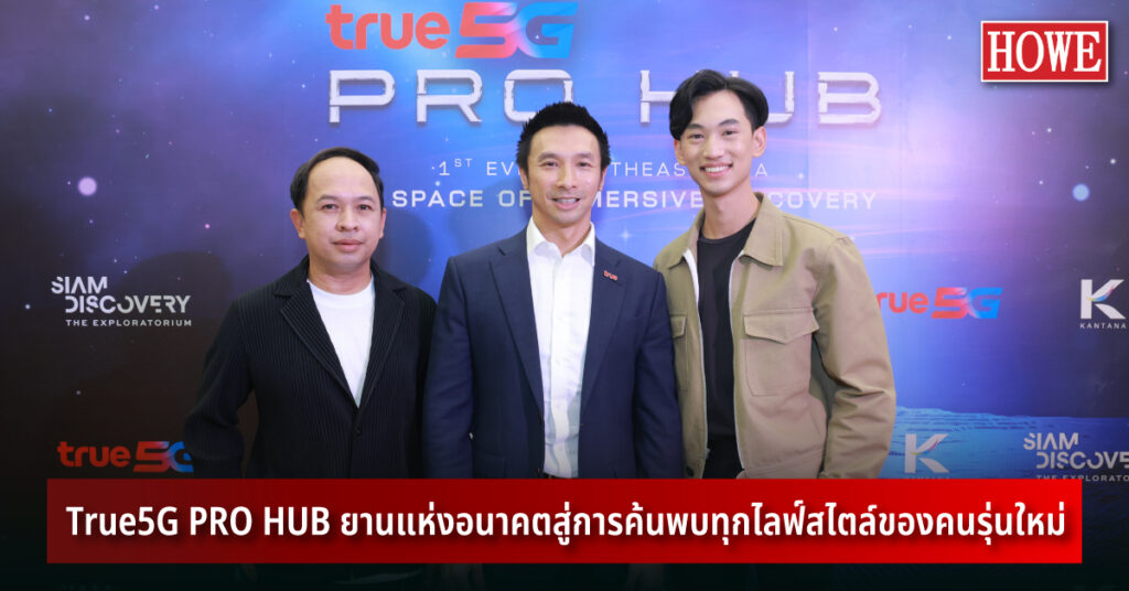 True5G PRO HUB ยานแห่งอนาคตสู่การค้นพบทุกไลฟ์สไตล์ความชอบของคนรุ่นใหม่ เปิดให้บริการแล้ววันนี้ ...